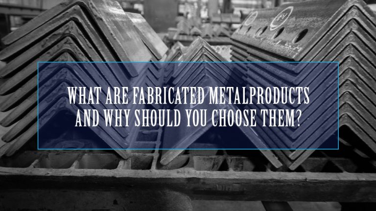 What Are Fabricated Metal Products and Why Should You Choose Them ...